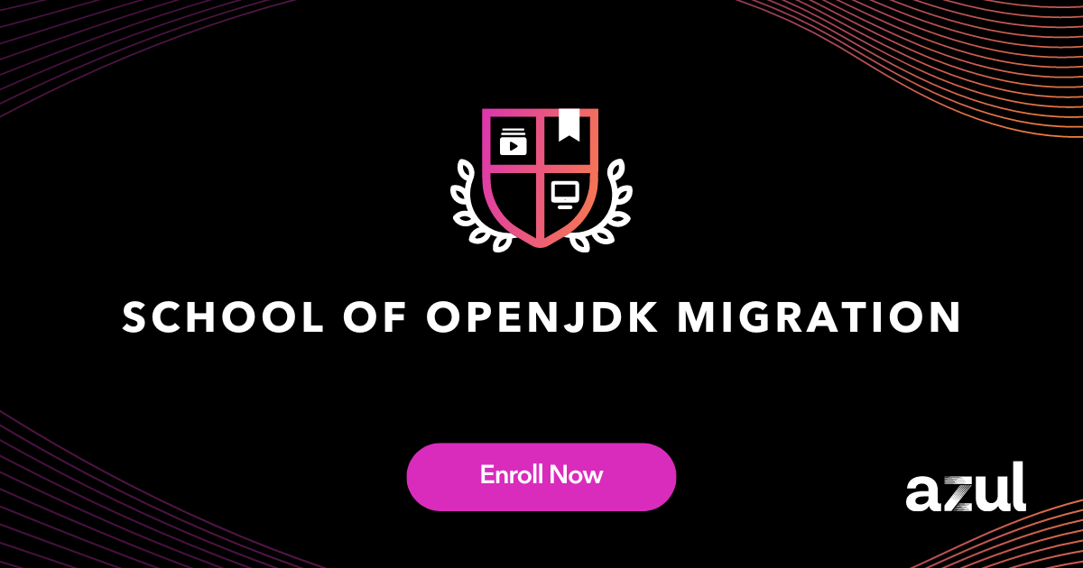 Master Your Journey in the School of OpenJDK Migration - Azul | Better Java Performance ...