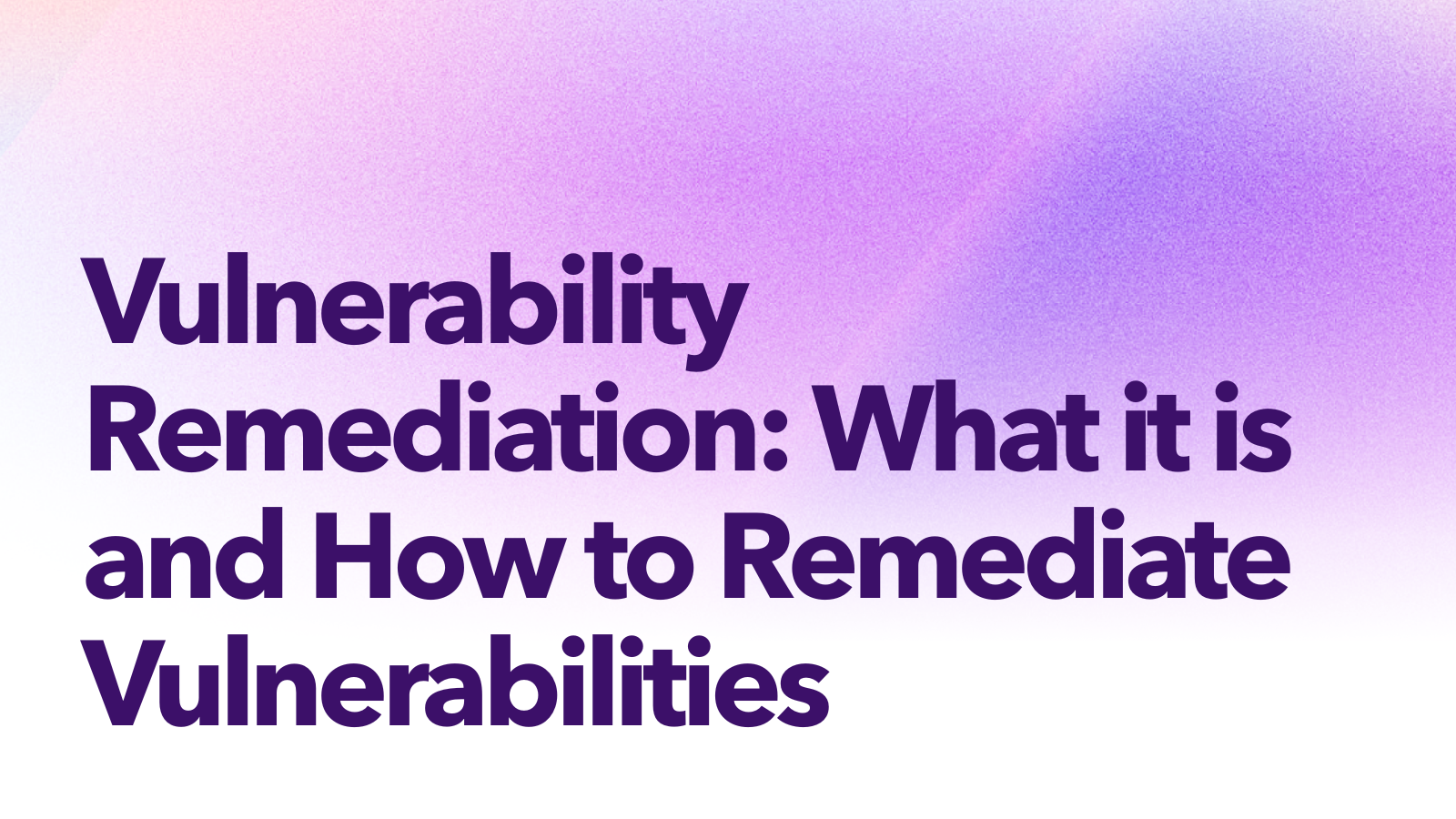 Vulnerability Remediation: What it is and How to Remediate ...